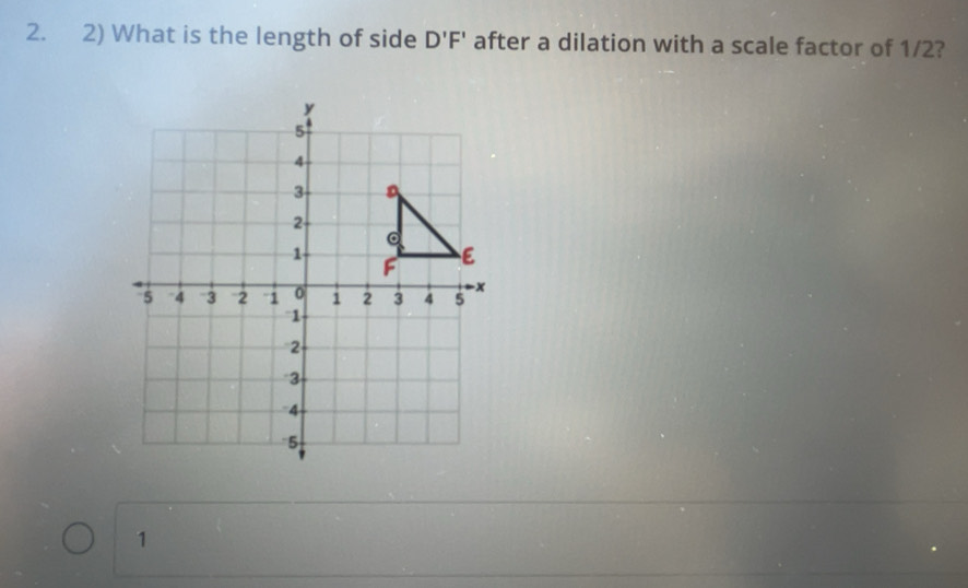 Solved: What is the length of side D'F' after a dilation with a scale ...