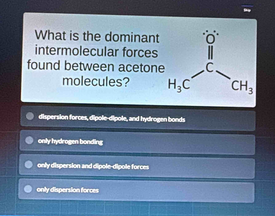 Solved: What is the dominant intermolecular forces found between ...