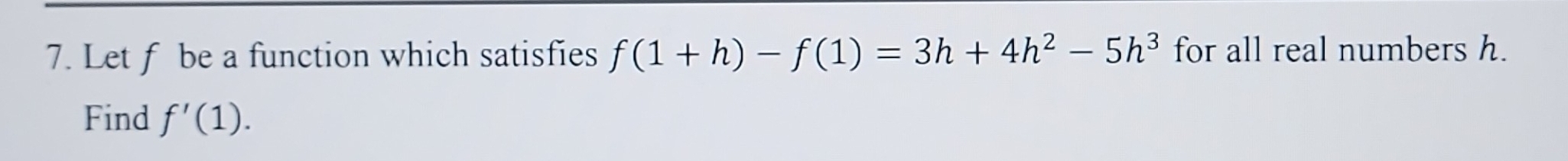 Solved: Let f be a function which satisfies f(1+h)-f(1)=3h+4h^2-5h^3 for all real numbers h ...