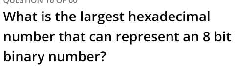 Solved: What is the largest hexadecimal number that can represent an 8 bit binary number? [Others]