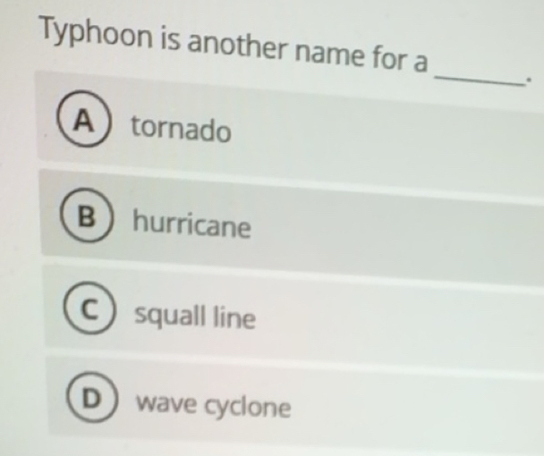Solved: Typhoon is another name for a _ . Atornado Bhurricane C squall ...