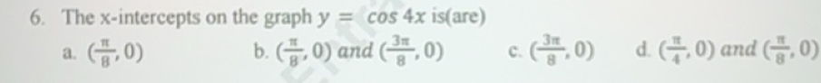 Solved: The x-intercepts on the graph y=cos 4x is(are) a. ( π /8 ,0) b ...