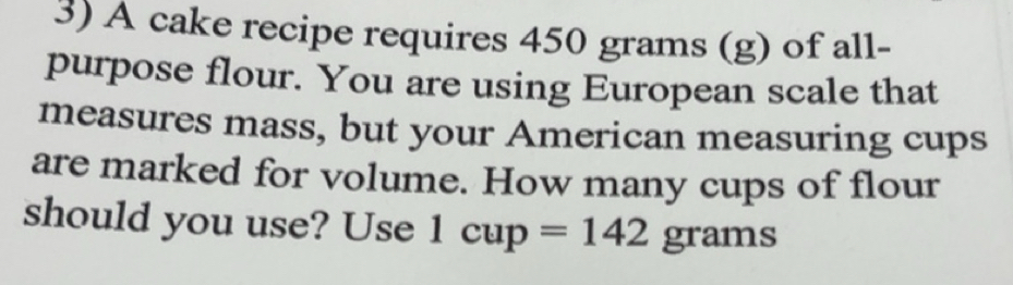 Solved: A cake recipe requires 450 grams (g) of all- purpose flour. You ...