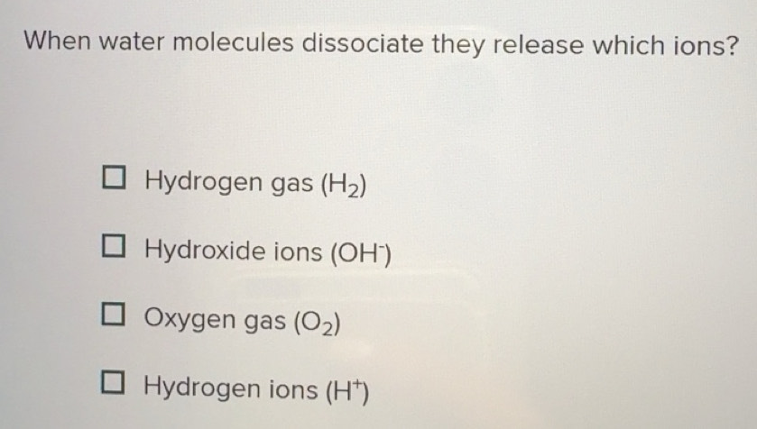 Solved: When water molecules dissociate they release which ions ...