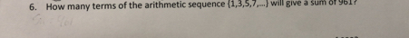 Solved: How many terms of the arithmetic sequence 1,3,5,7,... will give ...