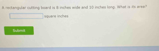 Solved: A rectangular cutting board is 8 inches wide and 10 inches long. What is its area ...