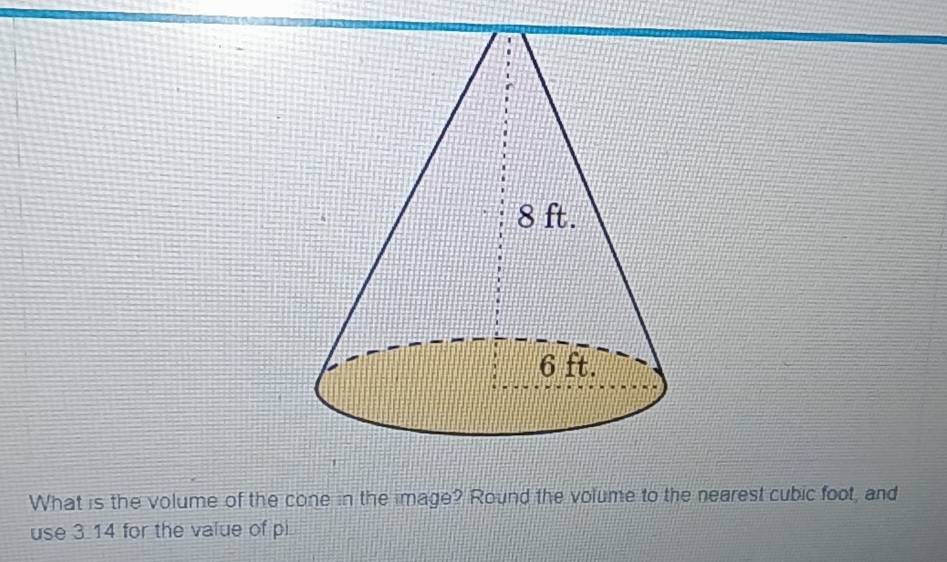 Solved: What is the volume of the cone in the image? Round the volume ...