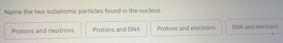 Solved: Name the two subatomic particles found in the nucleus. Protons ...