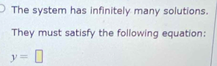 Solved: The system has infinitely many solutions. They must satisfy the following equation: y ...