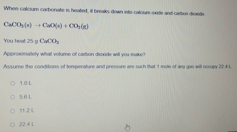 Solved: When calcium carbonate is heated, it breaks down into calcium ...