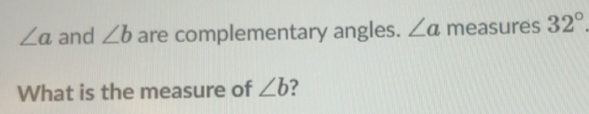 Solved: ∠ a and ∠ b are complementary angles. ∠ a measures 32°. What is ...