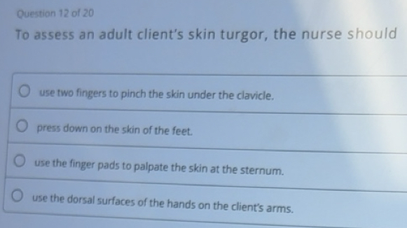 Solved: To assess an adult client's skin turgor, the nurse should use ...