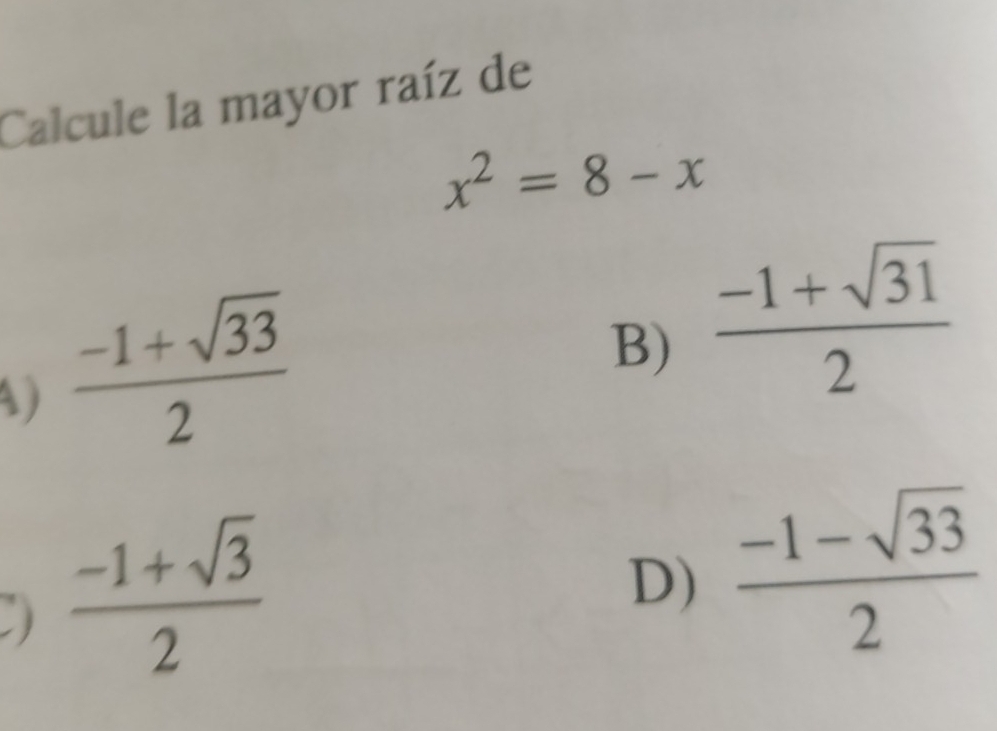 Resuelto:Calcule la mayor raíz de x^2=8-x A) (-1+sqrt(33))/2 B) (-1 ...