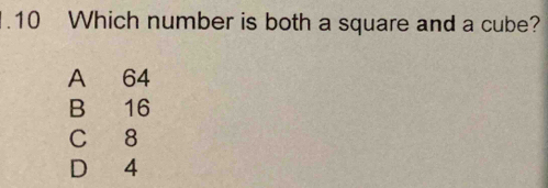 Solved: .10 Which number is both a square and a cube? A 64 B 16 C 8 D 4 ...