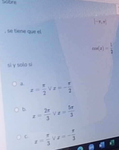 Resuelto:Sobre [-π ,π ] , se tiene que el cos (x)= 1/2 si y solo si a ...