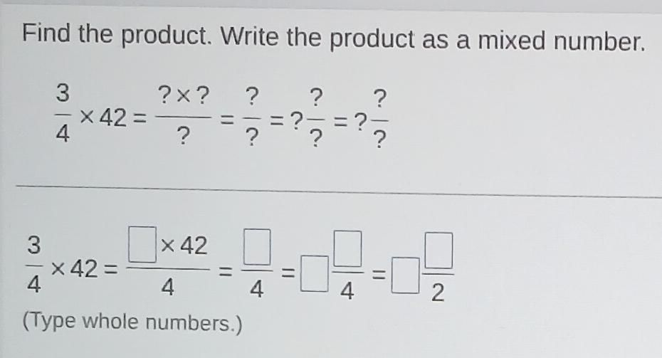 Solved: Find the product. Write the product as a mixed number. 3/4 * 42