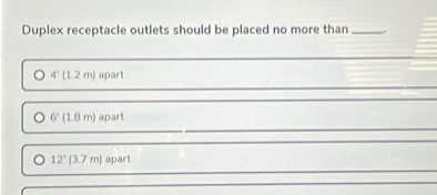 Solved: Duplex receptacle outlets should be placed no more than_ 4'(1 ...
