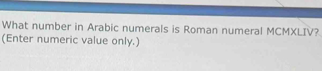 Solved: What number in Arabic numerals is Roman numeral MCMXLIV? (Enter ...