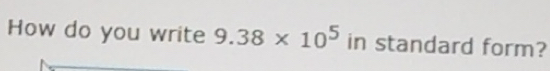 Solved: How do you write 9.38* 10^5 in standard form? [Math]