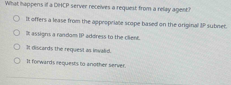 Solved: What happens if a DHCP server receives a request from a relay agent? It offers a lease ...