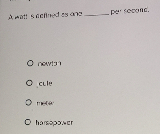 Solved: A watt is defined as one _ per second. newton joule meter ...