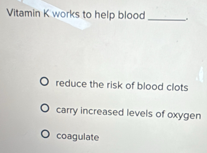 Solved: Vitamin K works to help blood_ . reduce the risk of blood clots ...