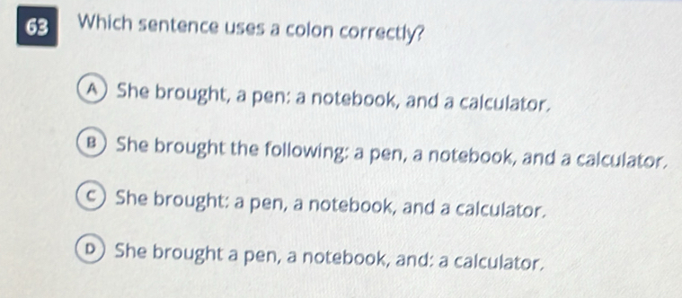 Solved: Which sentence uses a colon correctly? A She brought, a pen: a ...