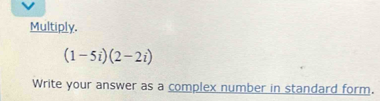 Solved: Multiply. (1-5i)(2-2i) Write your answer as a complex number in standard form. [Math]