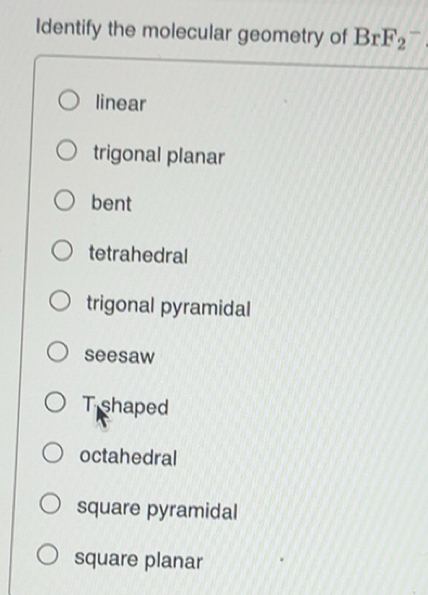 Solved: Identify the molecular geometry of BrF_2^- linear trigonal ...