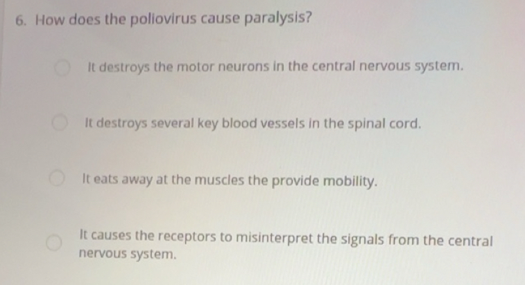Solved: How does the poliovirus cause paralysis? It destroys the motor ...