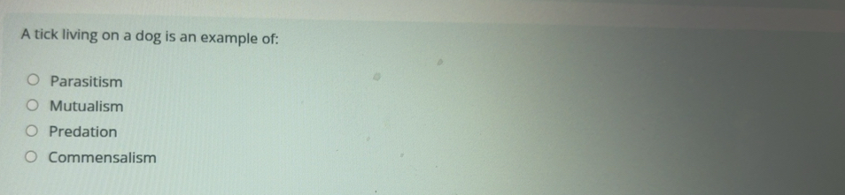 Solved: A tick living on a dog is an example of: Parasitism Mutualism ...