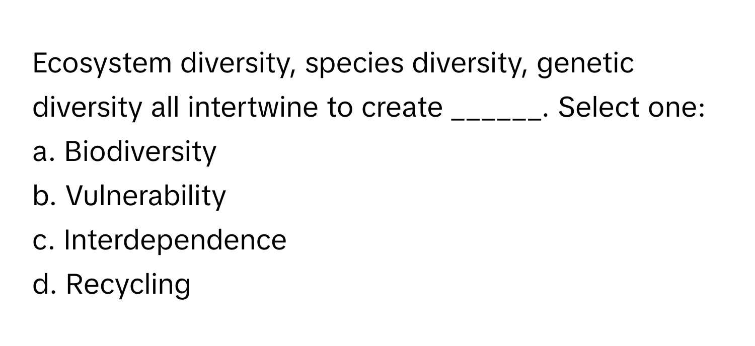 Solved: Ecosystem diversity, species diversity, genetic diversity all ...