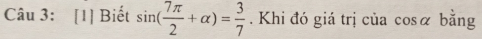 Giải quyết:[1] Biết sin ( 7π /2 +alpha )= 3/7 . Khi đó giá trị của cosα ...