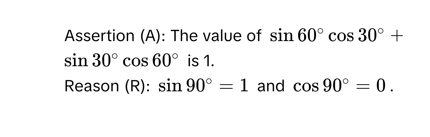 Solved: Assertion (A): The value of $sin 60°cos 30°+sin 30°cos 60°$ is ...
