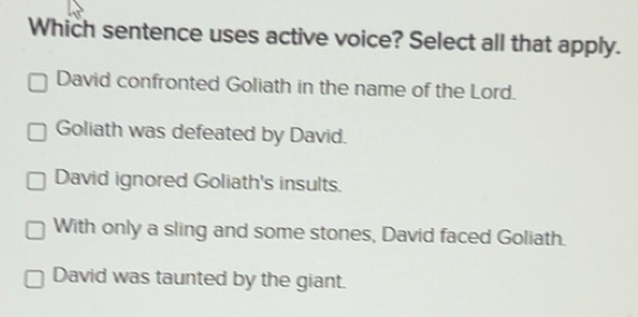 Solved: Which sentence uses active voice? Select all that apply. David ...