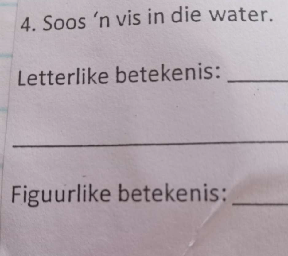 Solved: Soos ‘n vis in die water. Letterlike betekenis:_ _ Figuurlike betekenis:_ [Others]