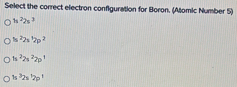 Solved: Select the correct electron configuration for Boron. (Atomic ...