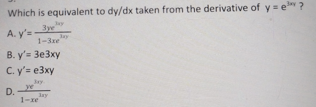 Solved: Which is equivalent to dy/dx taken from the derivative of y=e^(3xy) ? A. y'= 3ye^(3xy)/1 ...