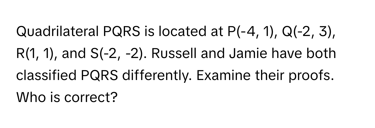 Solved: Quadrilateral PQRS is located at P(-4, 1), Q(-2, 3), R(1, 1 ...