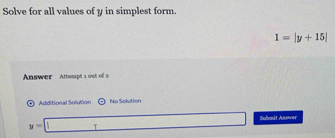 Solved: Solve for all values of y in simplest form. 1=|y+15| Answer Attempt 1 out of 2 ...
