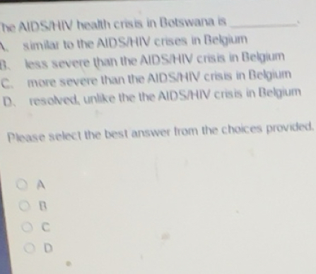 Solved: he AIDS/HIV health crisis in Botswana is _. A similar to the ...