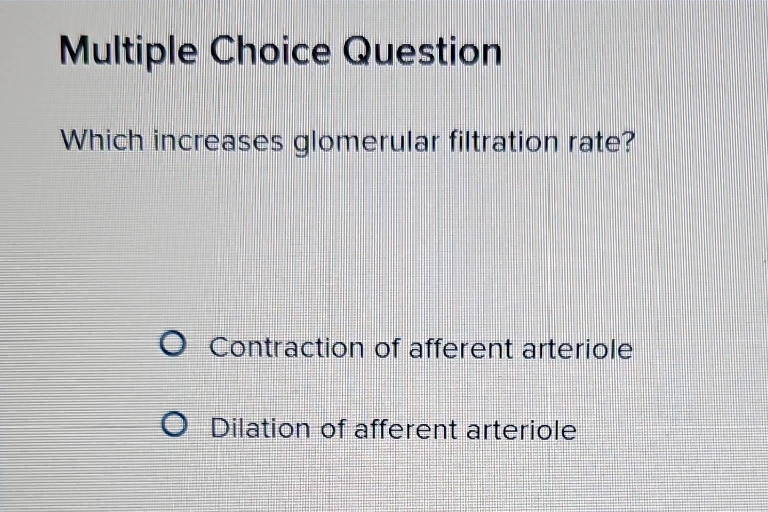 Solved: Question Which increases glomerular filtration rate ...