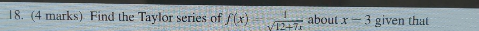 Solved: Find the Taylor series of f(x)= 1/sqrt(12+7x) about x=3 given ...