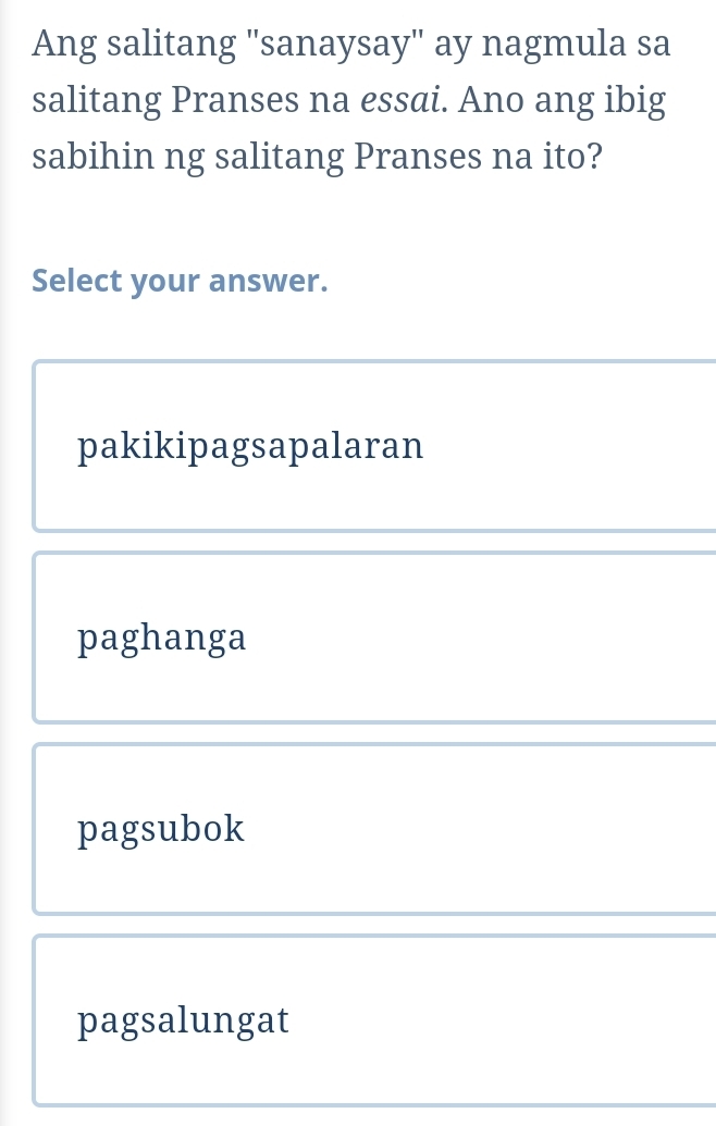 Solved: Ang salitang "sanaysay" ay nagmula sa salitang Pranses na essai. Ano ang ibig sabihin ng ...
