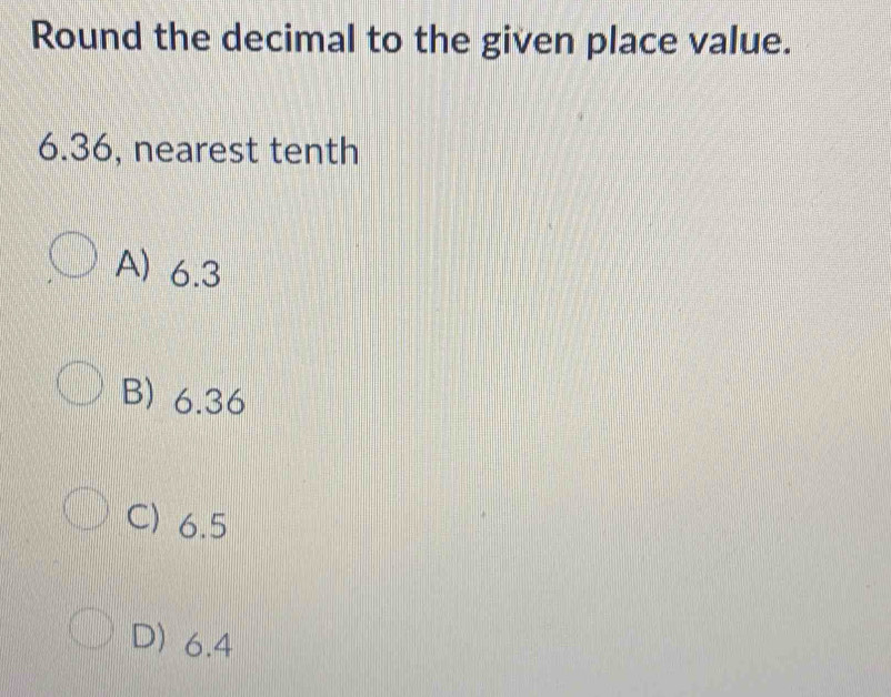 Solved: Round the decimal to the given place value. 6.36, nearest tenth ...