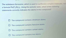 Solved: The substance ferrocene, which is used to synthestre complex ...