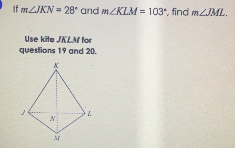 Solved: If m∠ JKN=28° and m∠ KLM=103° , find m∠ JML. Use kite JKLM for ...