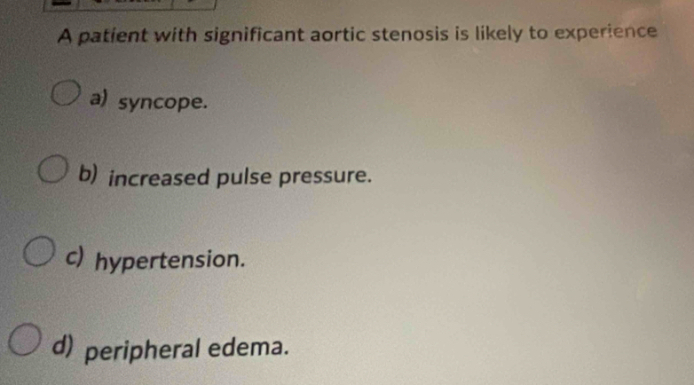 Solved: A patient with significant aortic stenosis is likely to ...