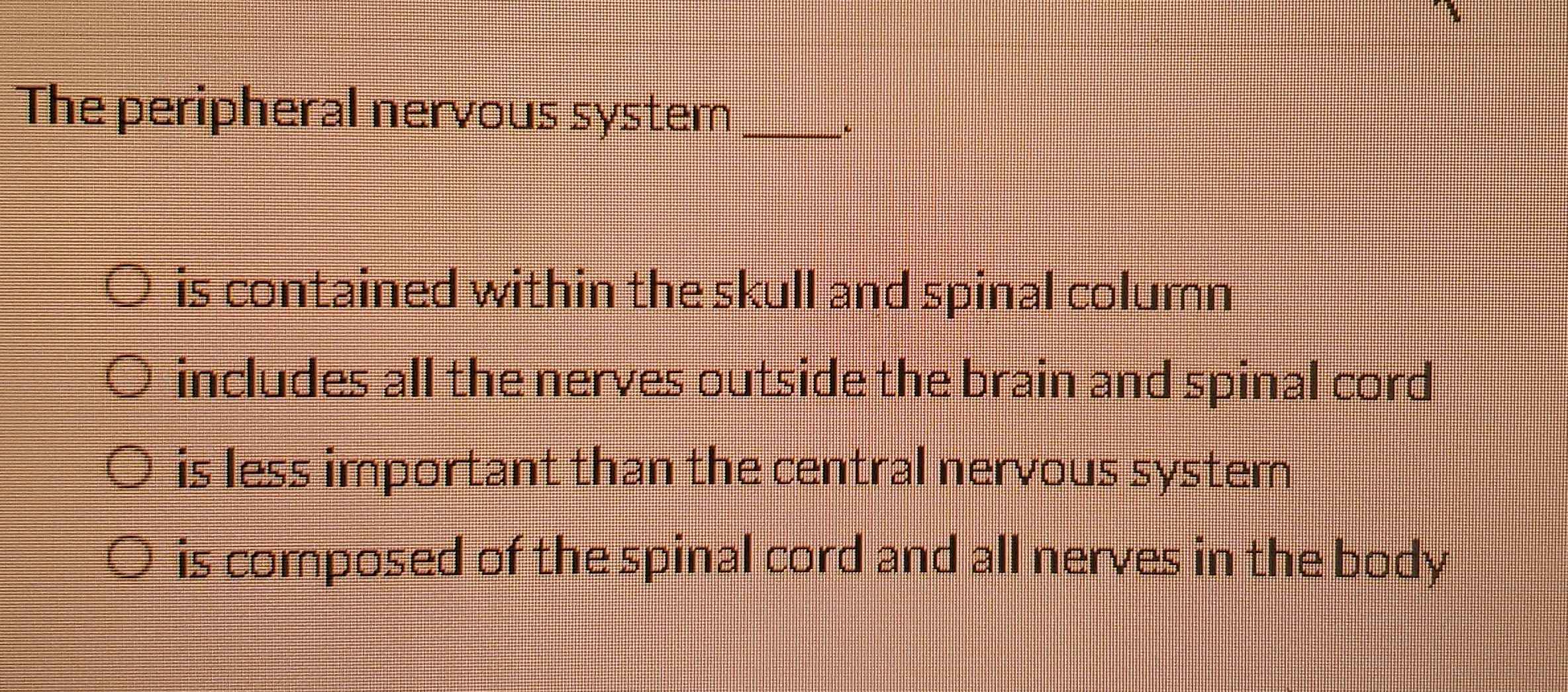 Solved: The peripheral nervous system_ is contained within the skull and spinal column includes ...