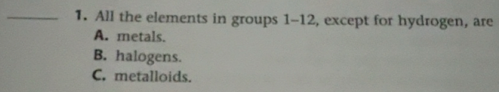 Solved: All the elements in groups 1-12, except for hydrogen, are A ...